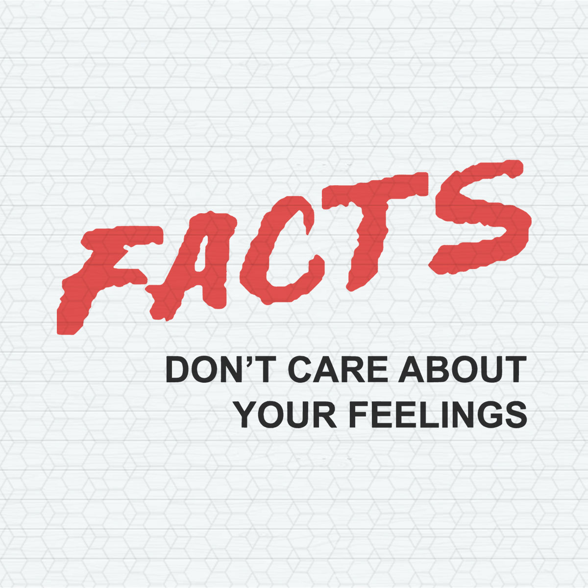 Facts Don't Care About Your Feelings SVG | Inspire Uplift