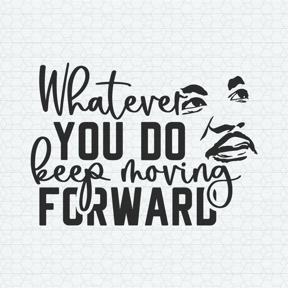 Whatever You Do Keep Moving Forward SVG | Inspire Uplift