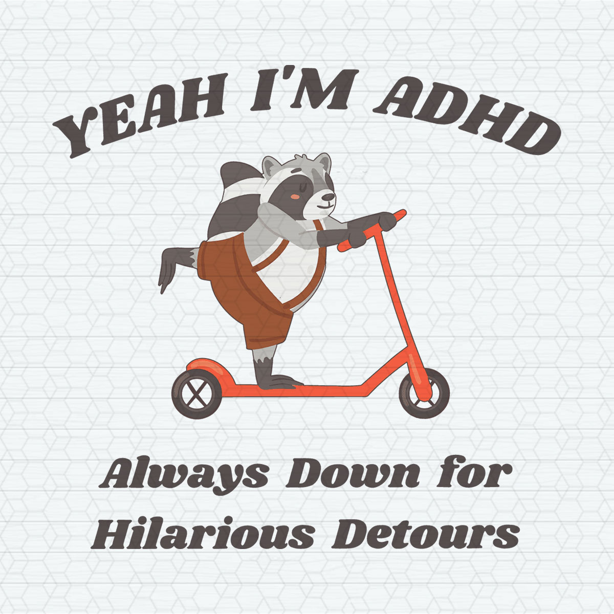 Adhd Always Down For Hilarious Detours Funny Raccoon PNG - Inspire Uplift