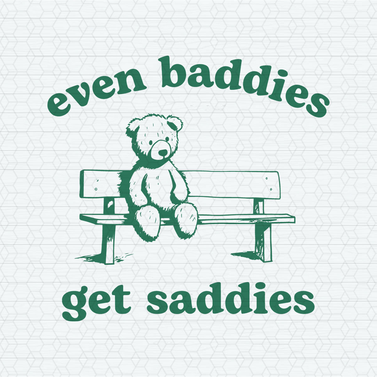 Even Baddies Get Saddies Funny Teddy Bear SVG | Inspire Uplift