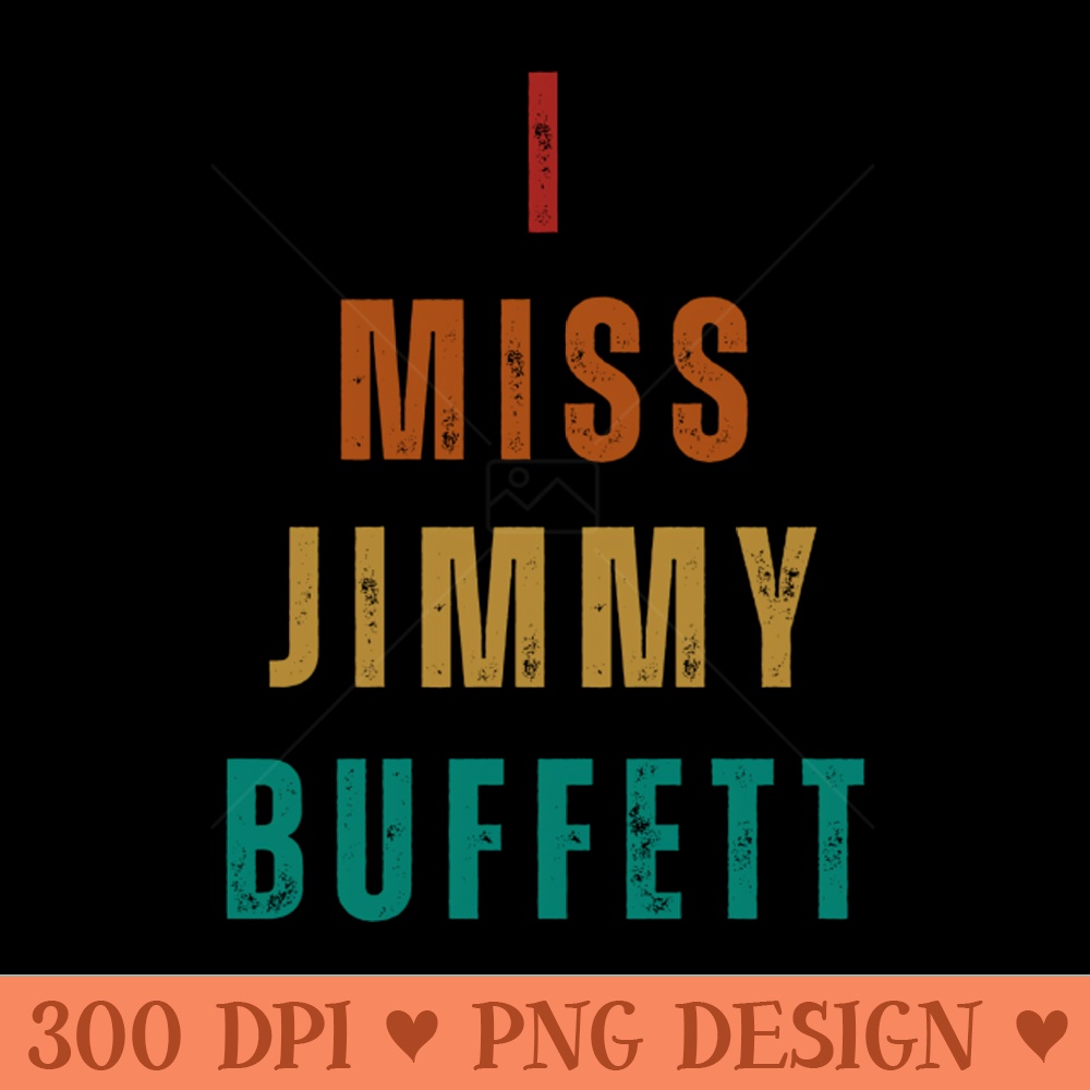 I Miss Jimmy Buffett - PNG Downloadable Art | Inspire Uplift