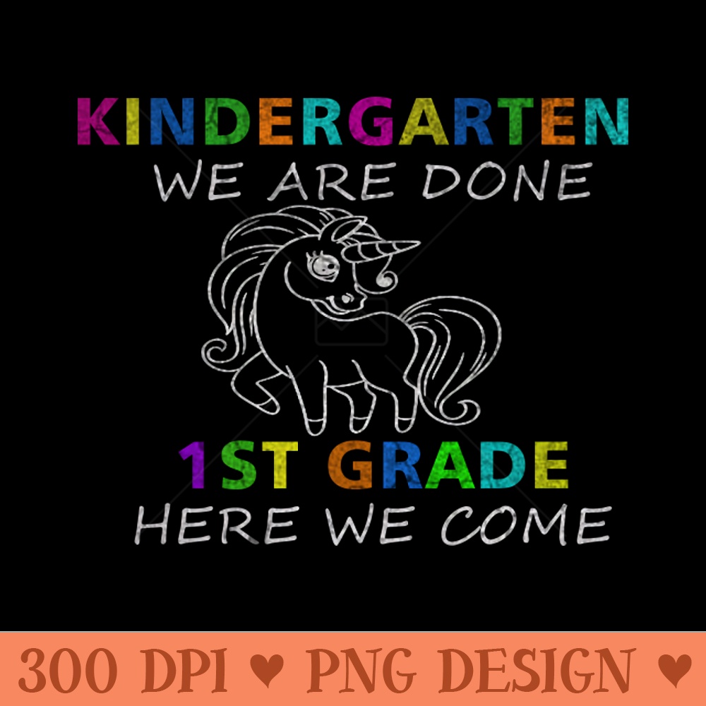 Kindergarten We Are Done 1st Grade Here We Come - PNG Downlo | Inspire ...