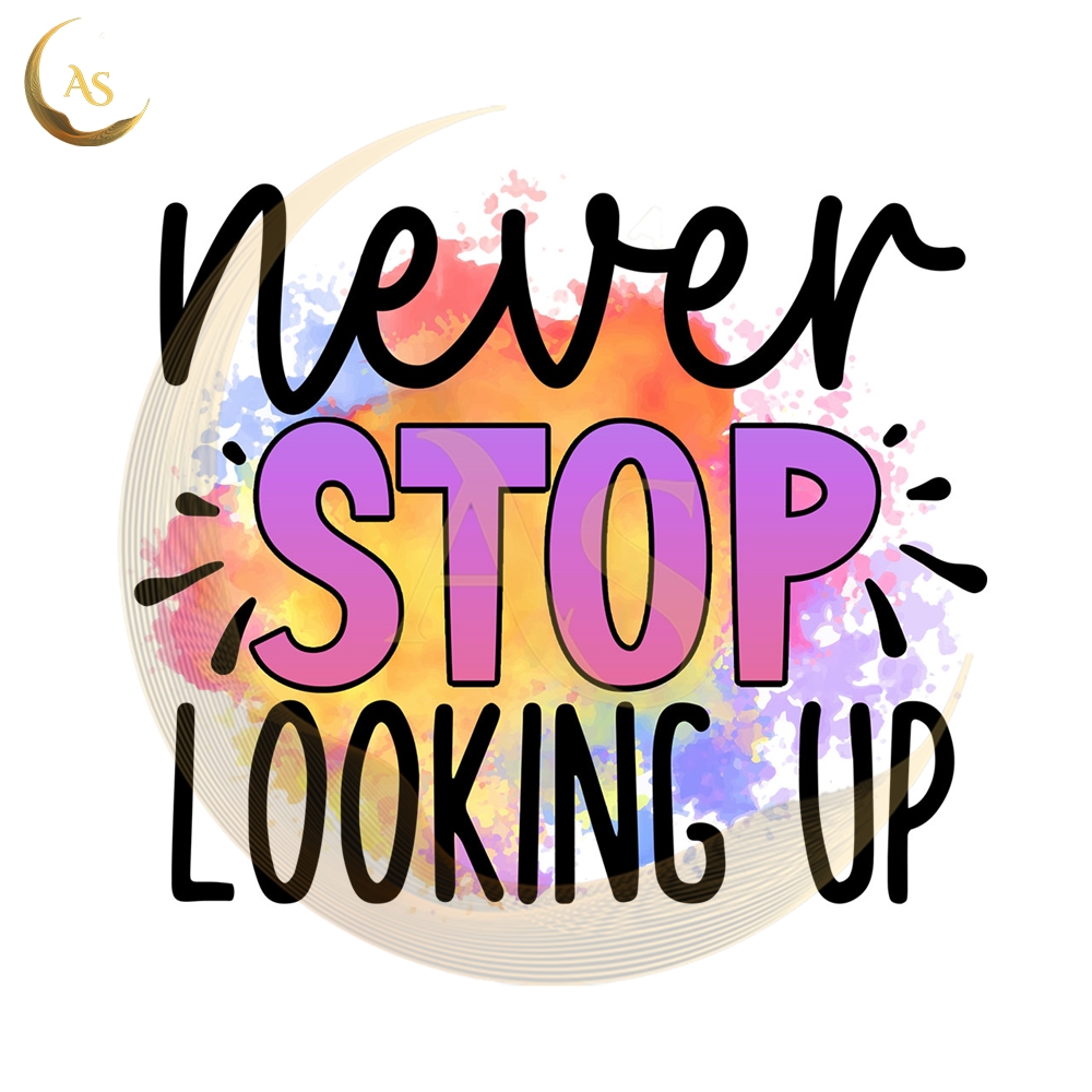 Never Stop Looking Up PNG File | Inspire Uplift