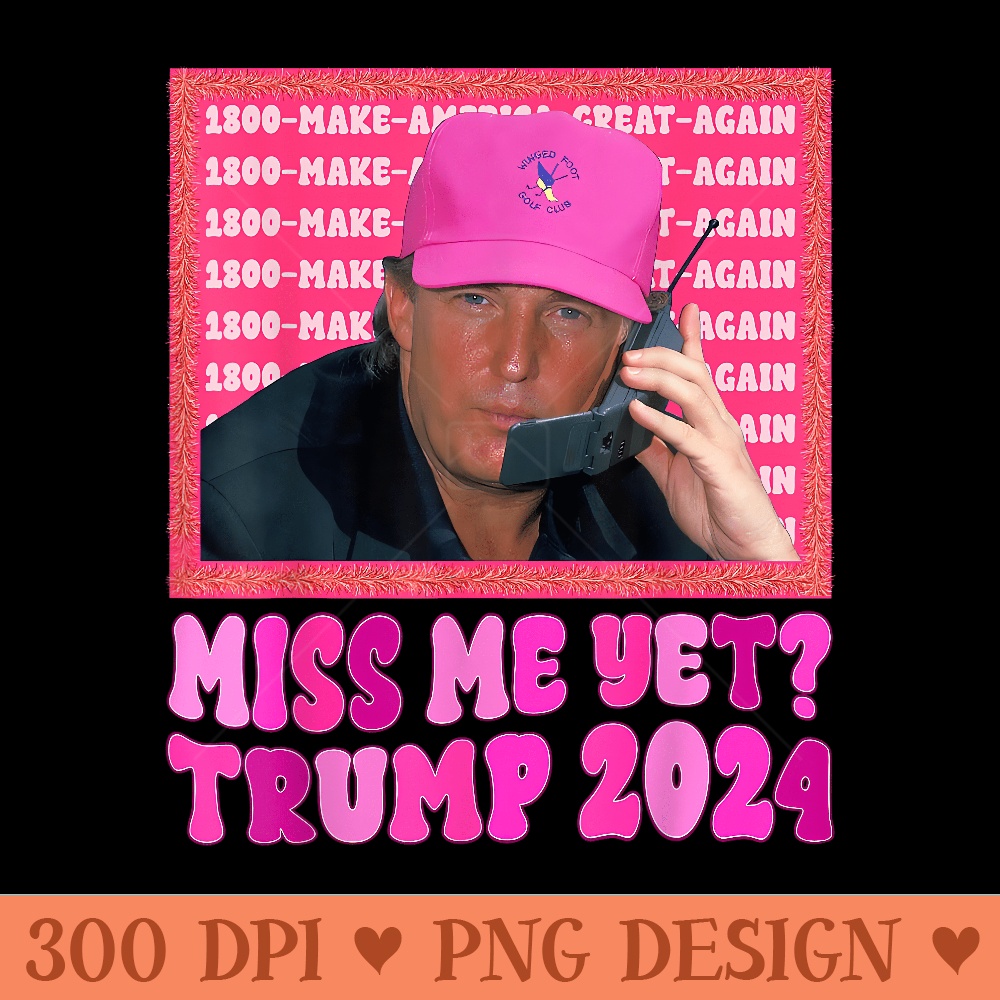 Funny Trump Pink Miss Me Yet, Trump 2024 President - PNG Art | Inspire ...
