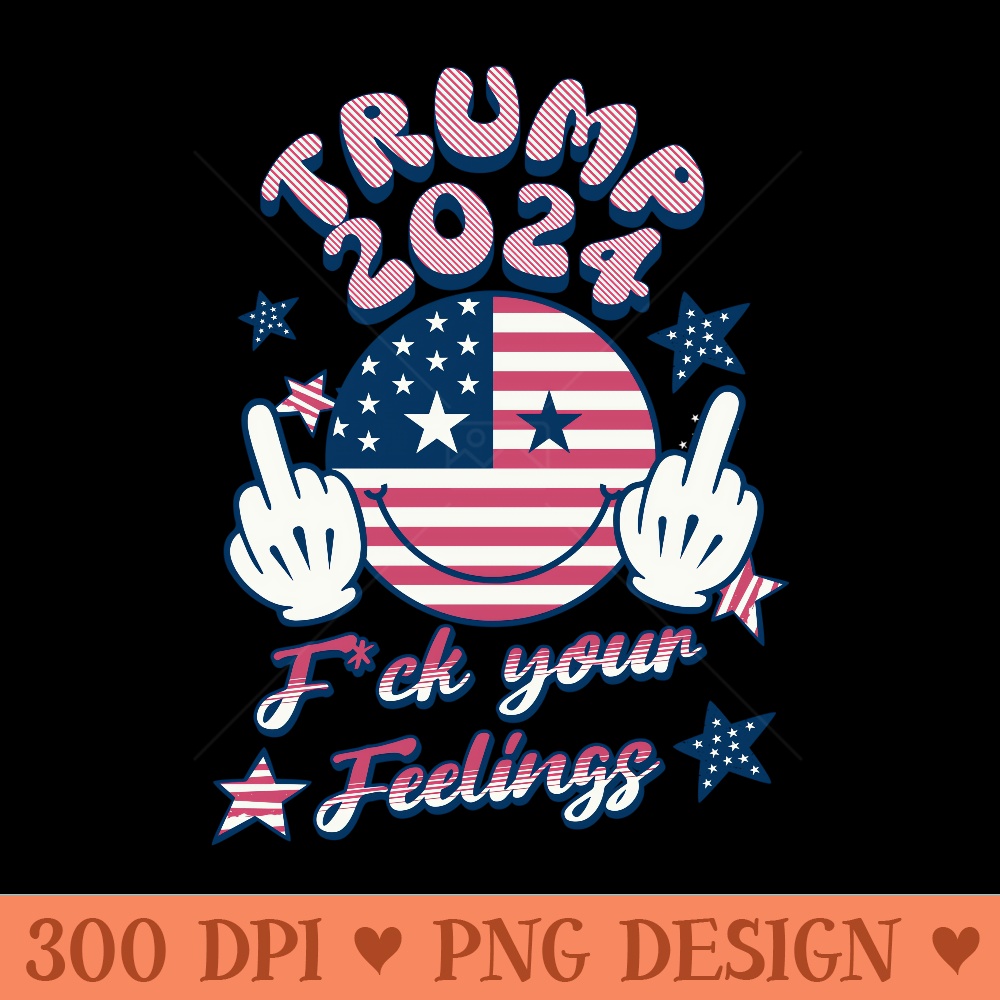 Trump 2024 F-ck Your Feelings Middle Finger 4 More Years USA | Inspire ...