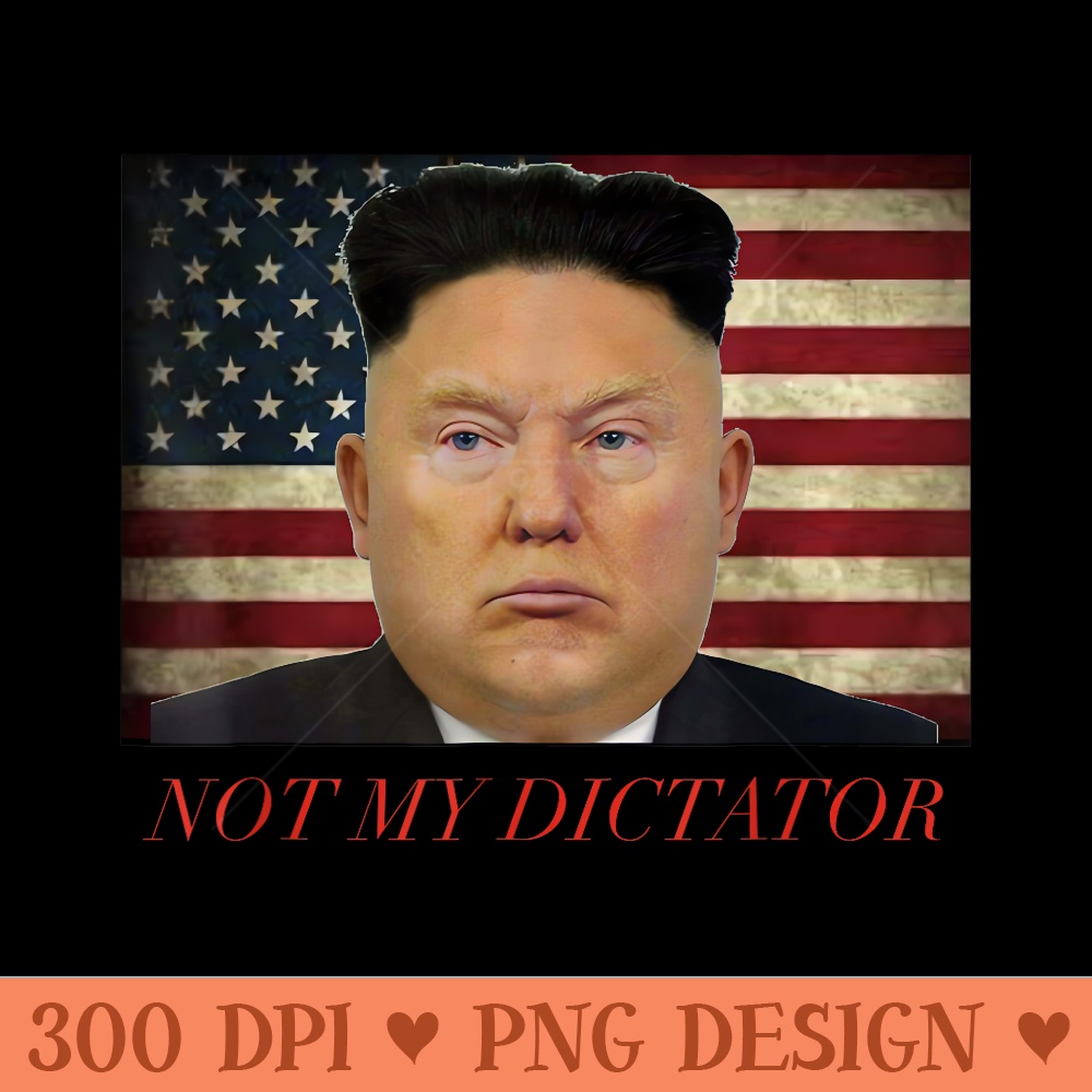 Trump Not My Dictator - PNG Graphics Download - High Resolut | Inspire ...