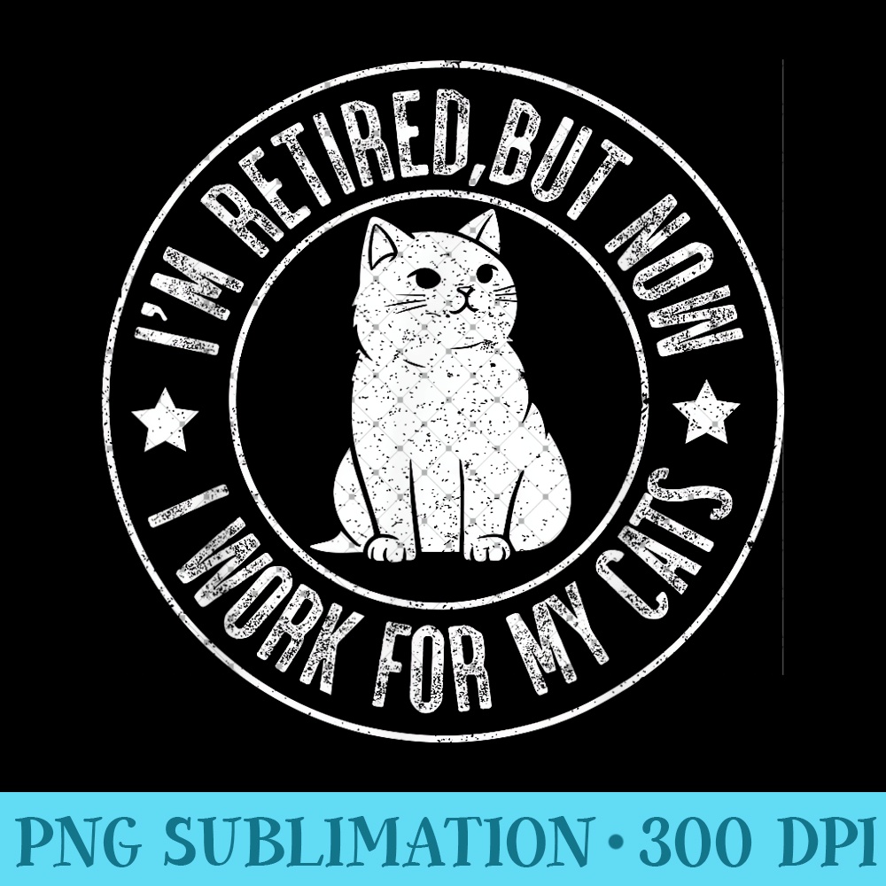 Im retired 2024 But Now I Work For My Cats, Funny Retirement | Inspire ...