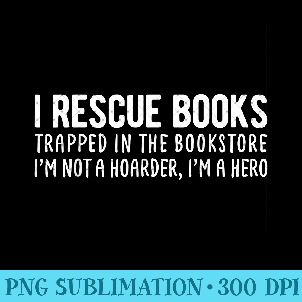 I Rescue Books Trapped In The Bookstore Funny Book Lovers - | Inspire ...