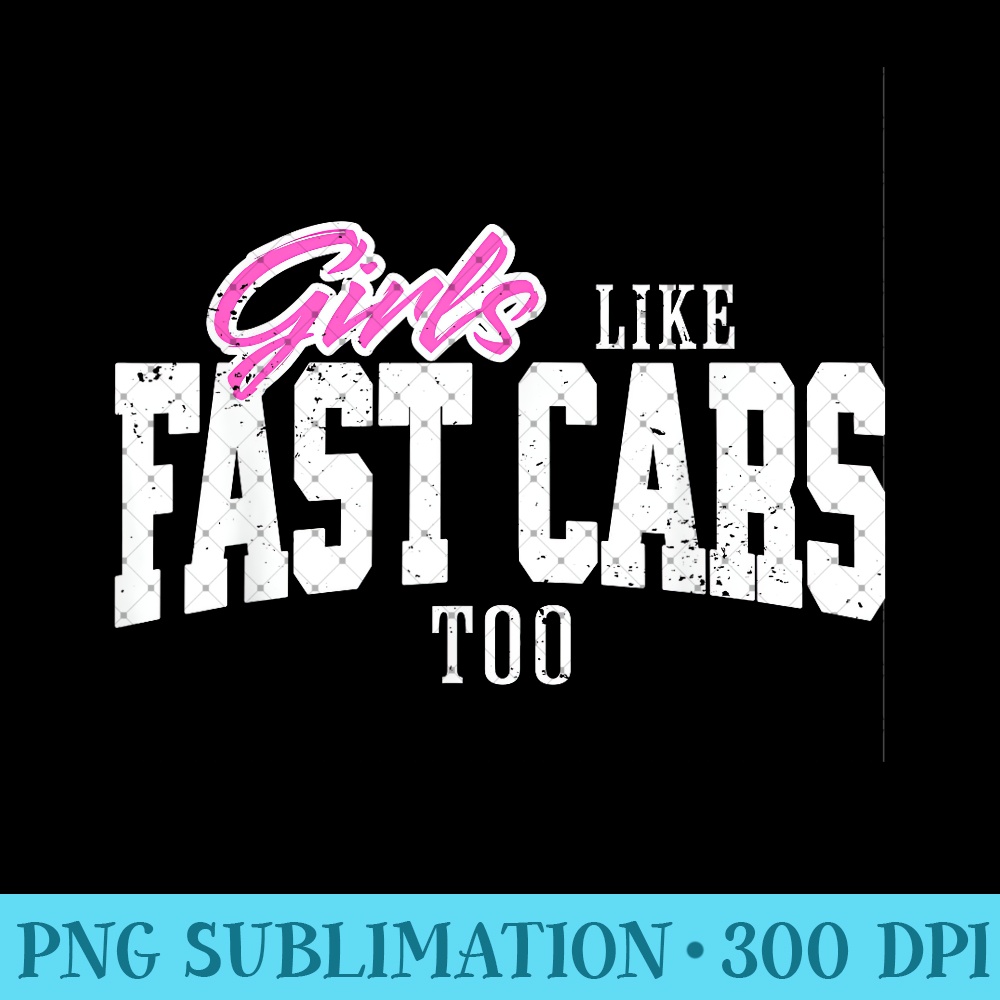 Girls Like Fast Cars Too Cute Racing - PNG Graphics | Inspire Uplift