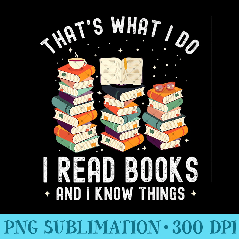 That's What I Do I Read Books And I Know Things - Reading Pr | Inspire ...