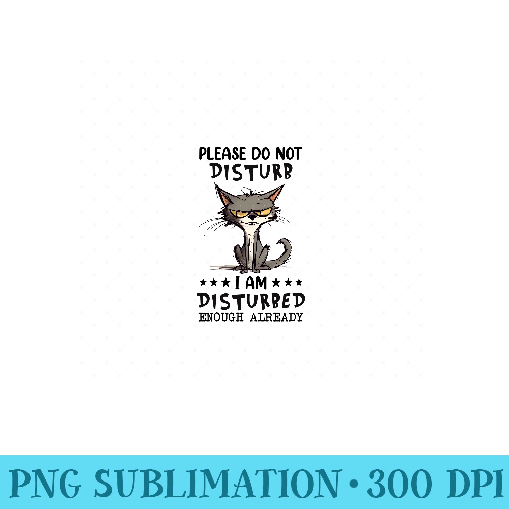 Please Do Not Disturb Im Disturbed Enough Already Moody Cat | Inspire ...