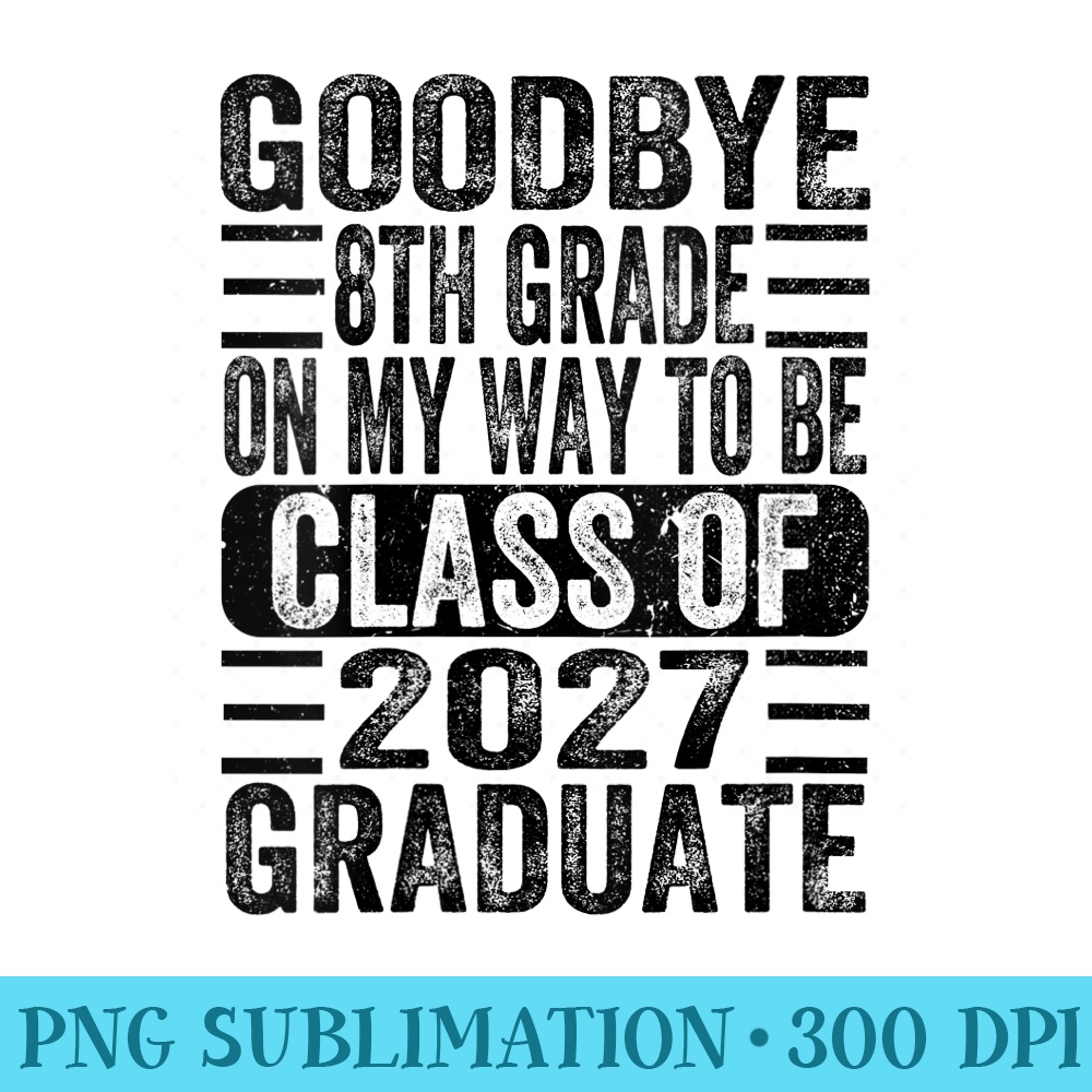 Womens Goodbye 8th Grade On My Way To Be Class Of 2027 Gradu | Inspire ...