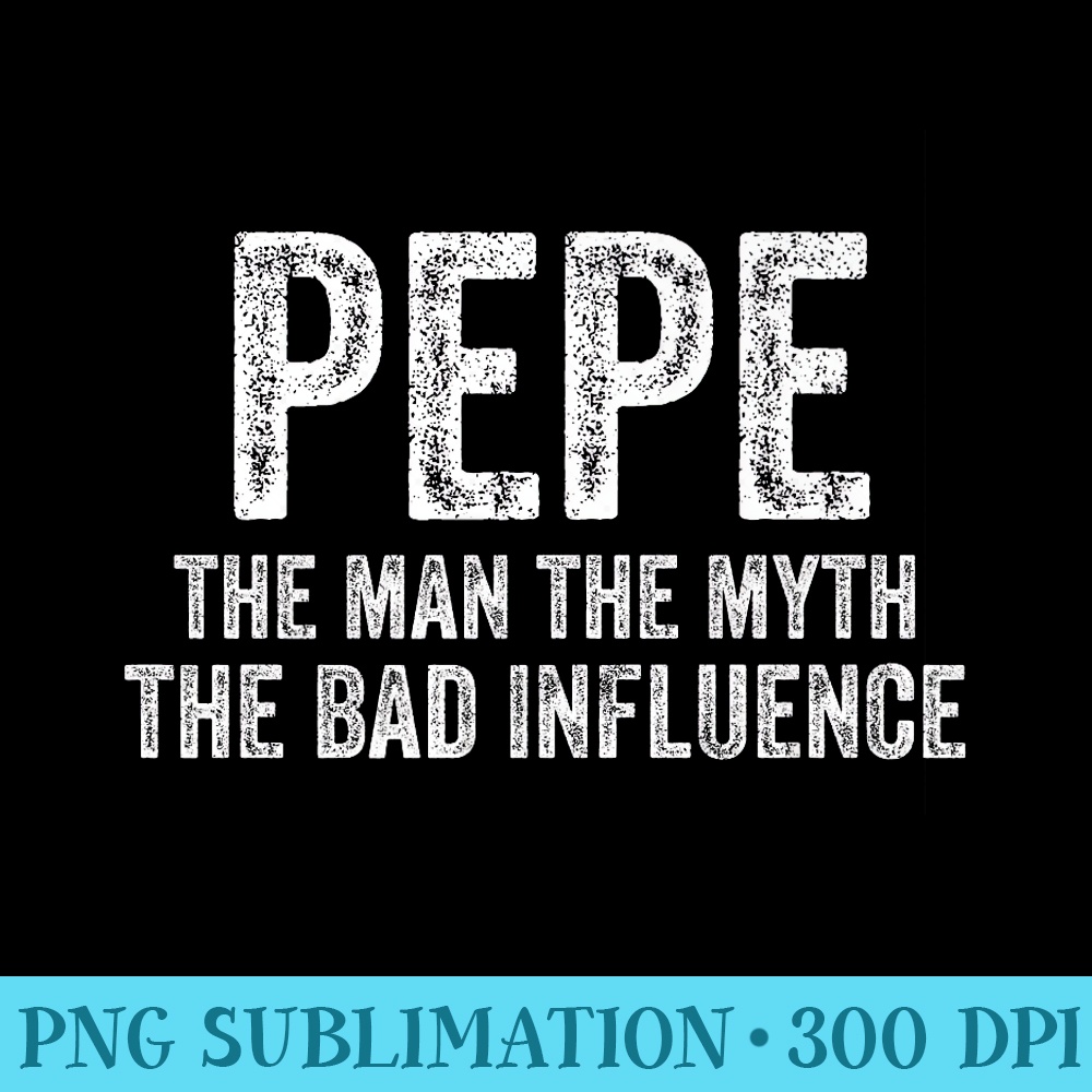 Pepe The Man The Myth The Bad Influence Funny Dad Joke Premi | Inspire ...