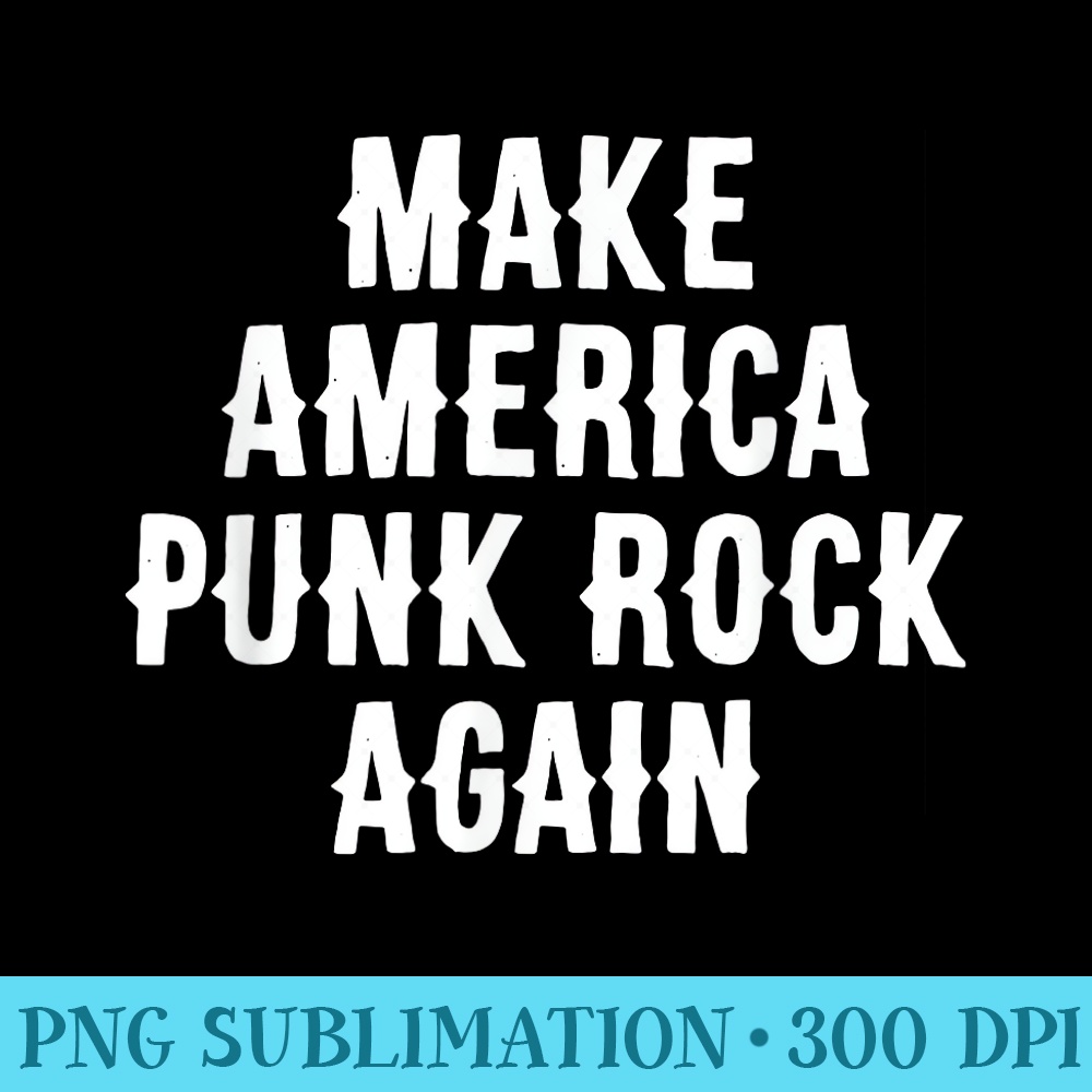 Make America Punk Rock Again - PNG Graphics | Inspire Uplift