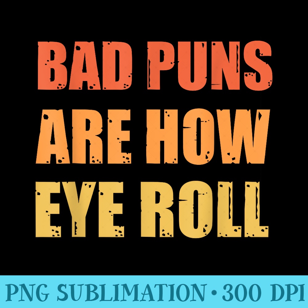 Dad Joke Bad Puns Are How Eye Roll Funny - Modern PNG design | Inspire ...