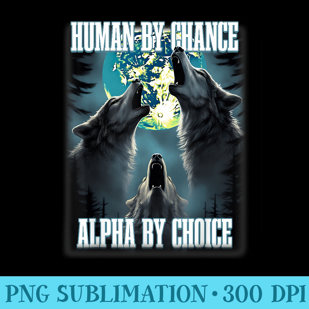 Human By Chance Alpha By Choice Funny Alpha Wolf Meme - PNG | Inspire ...
