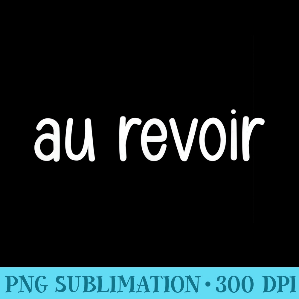 au revoir goodbye, French Sayings For Family - Printable PNG | Inspire ...