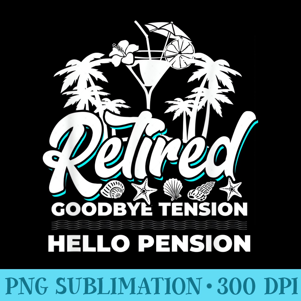 Retired Goodbye Tension Hello Pension - PNG Clipart | Inspire Uplift