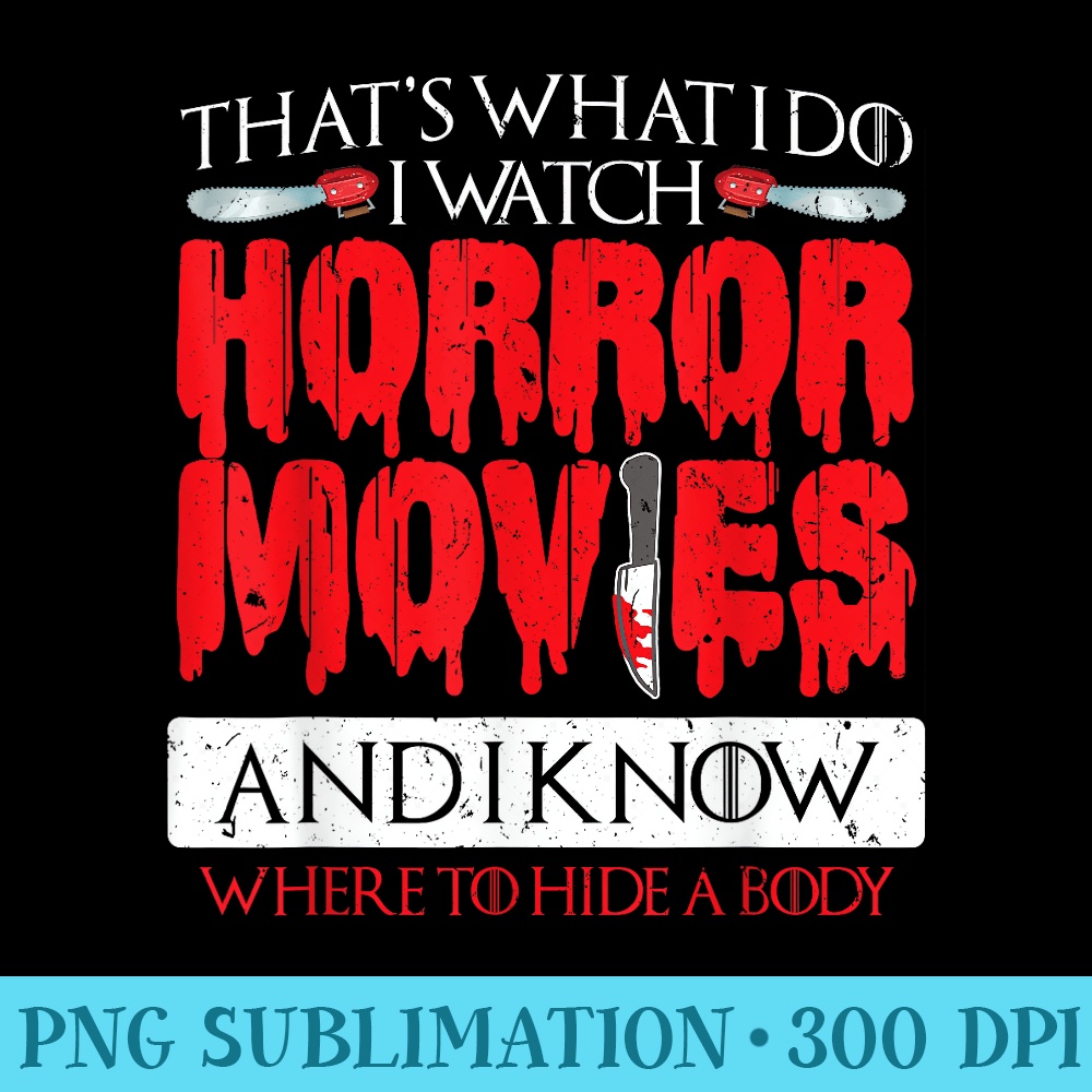 Scary Horror Movie I Watch Horror Movies - PNG Art Files | Inspire Uplift