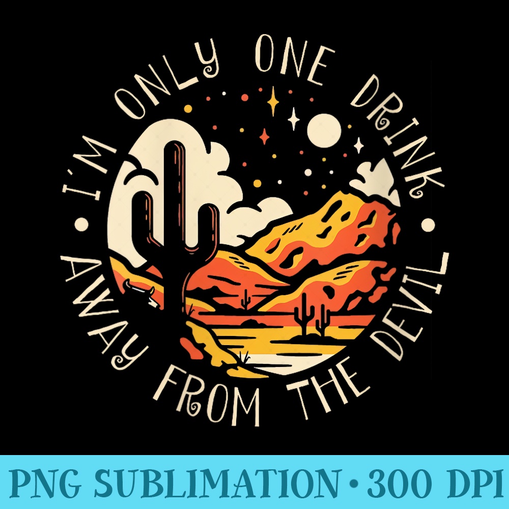 Womens Im Only One Drink Away From The Devil Road In Deserts | Inspire ...