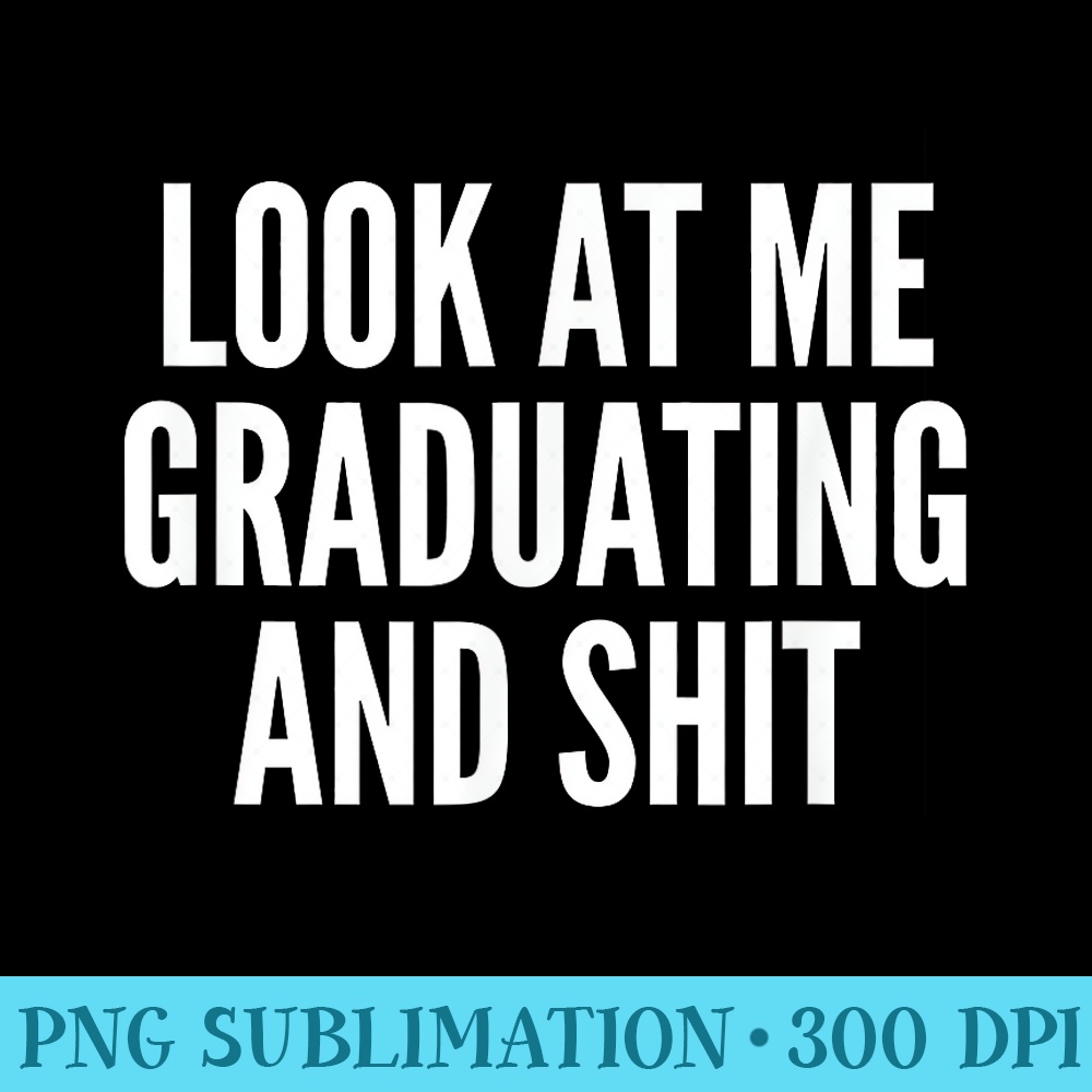 Look At Me Graduating And Shit Graduation - PNG Image File D | Inspire ...