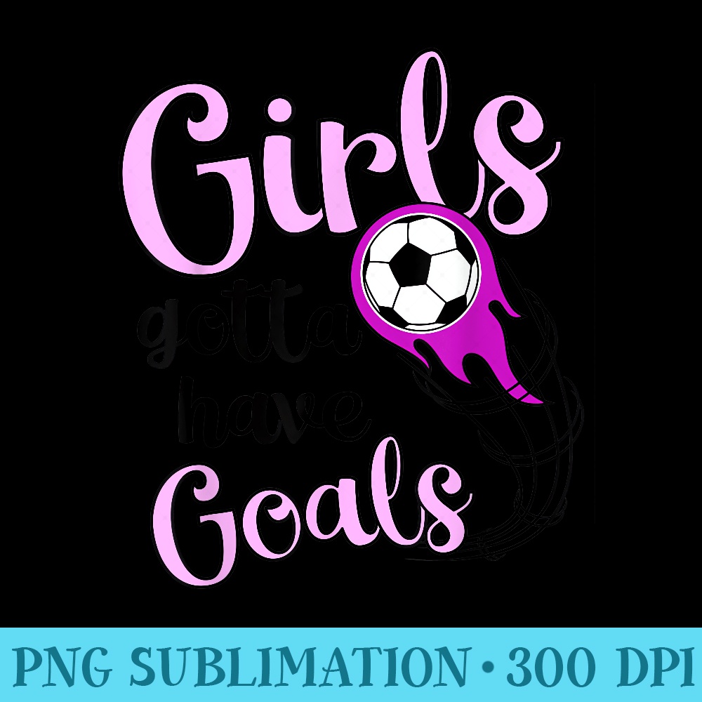 Cute Soccer Futbol Gotta Have Goals Girls Soccer - High Reso | Inspire ...