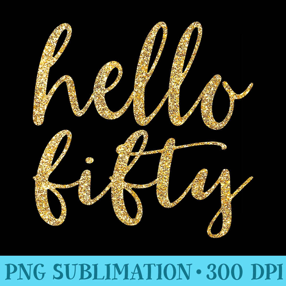 Hello Fifty 50th Birthday Squad 50 Year Old T - PNG Download | Inspire ...