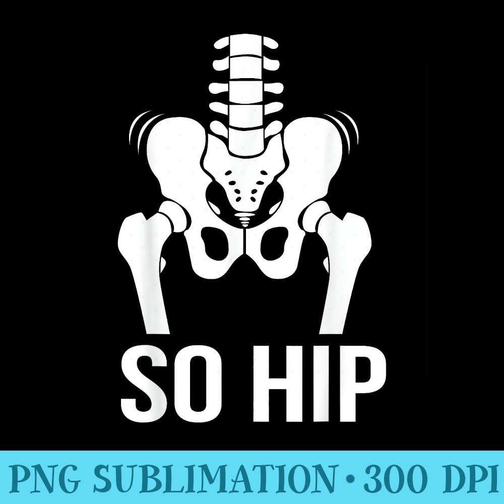 So Hip Funny Anatomy Pun Skeleton Bone - Download Shirt PNG - Inspire ...