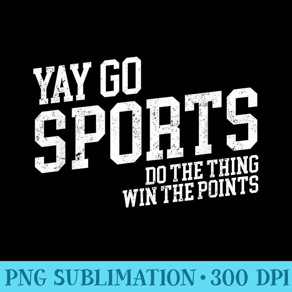 Yay Go Sports Do the Thing Win The Points Funny Sports - PNG | Inspire ...
