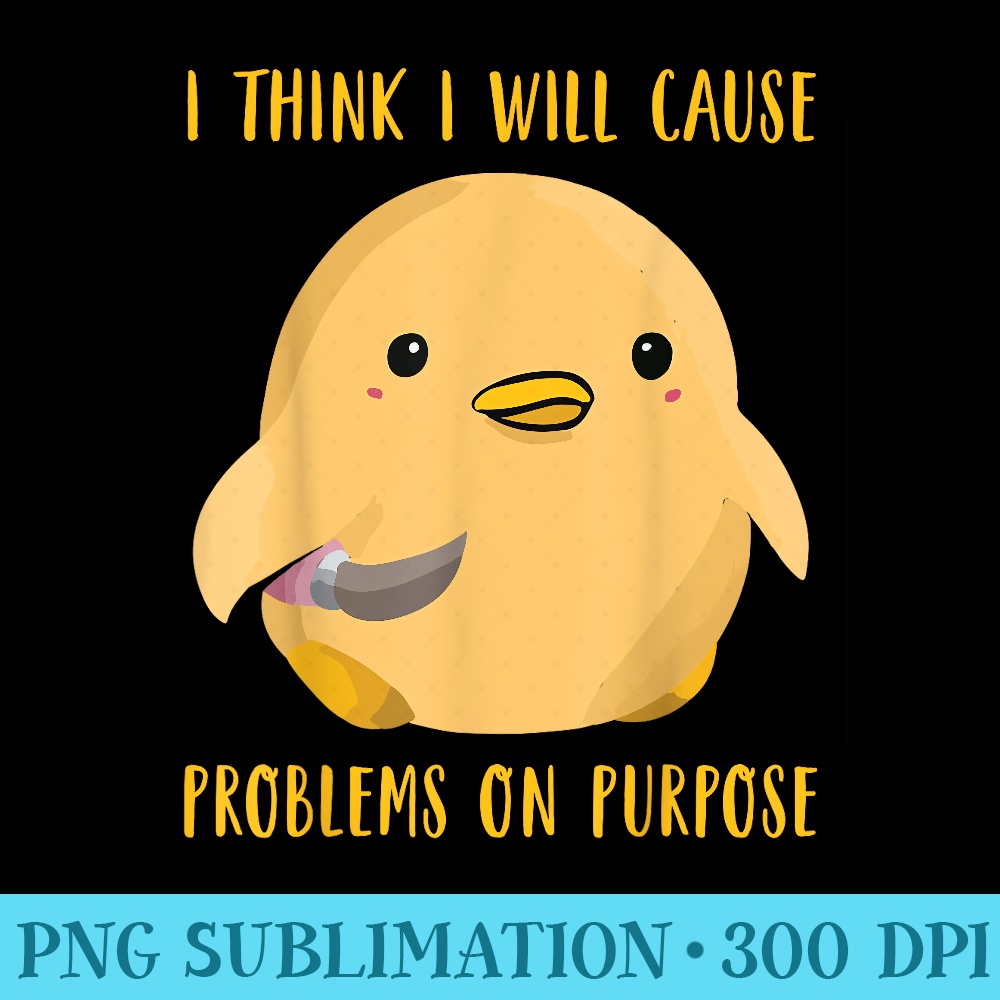 Funny I Think Ill Cause Problems On Purpose Meme Duck Lover | Inspire ...