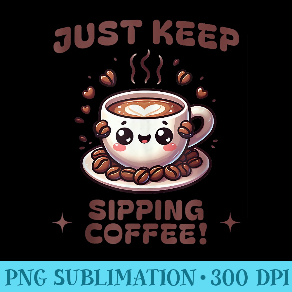 Just keep sipping coffee - PNG Download Vector | Inspire Uplift