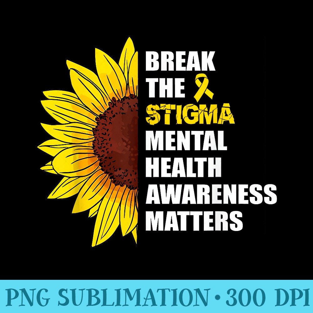 Break The Stigma Mental Health Awareness Matters Sunflower - | Inspire ...