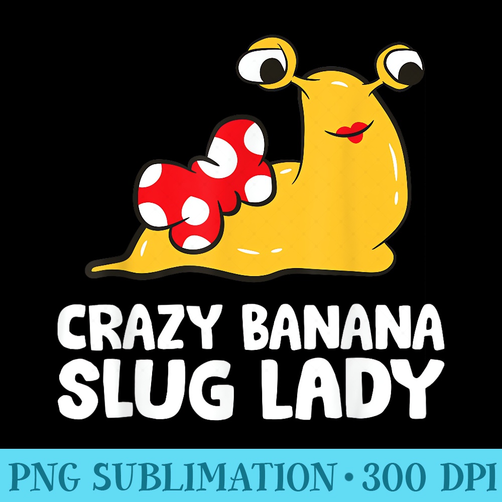 Crazy Banana Slug Lady Women Girl Banana Slug - PNG Download | Inspire ...