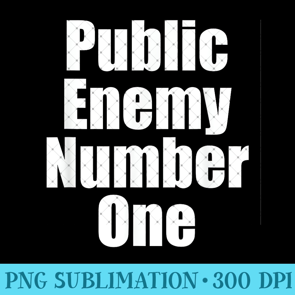 Public Enemy Number One - Exclusive PNG designs | Inspire Uplift