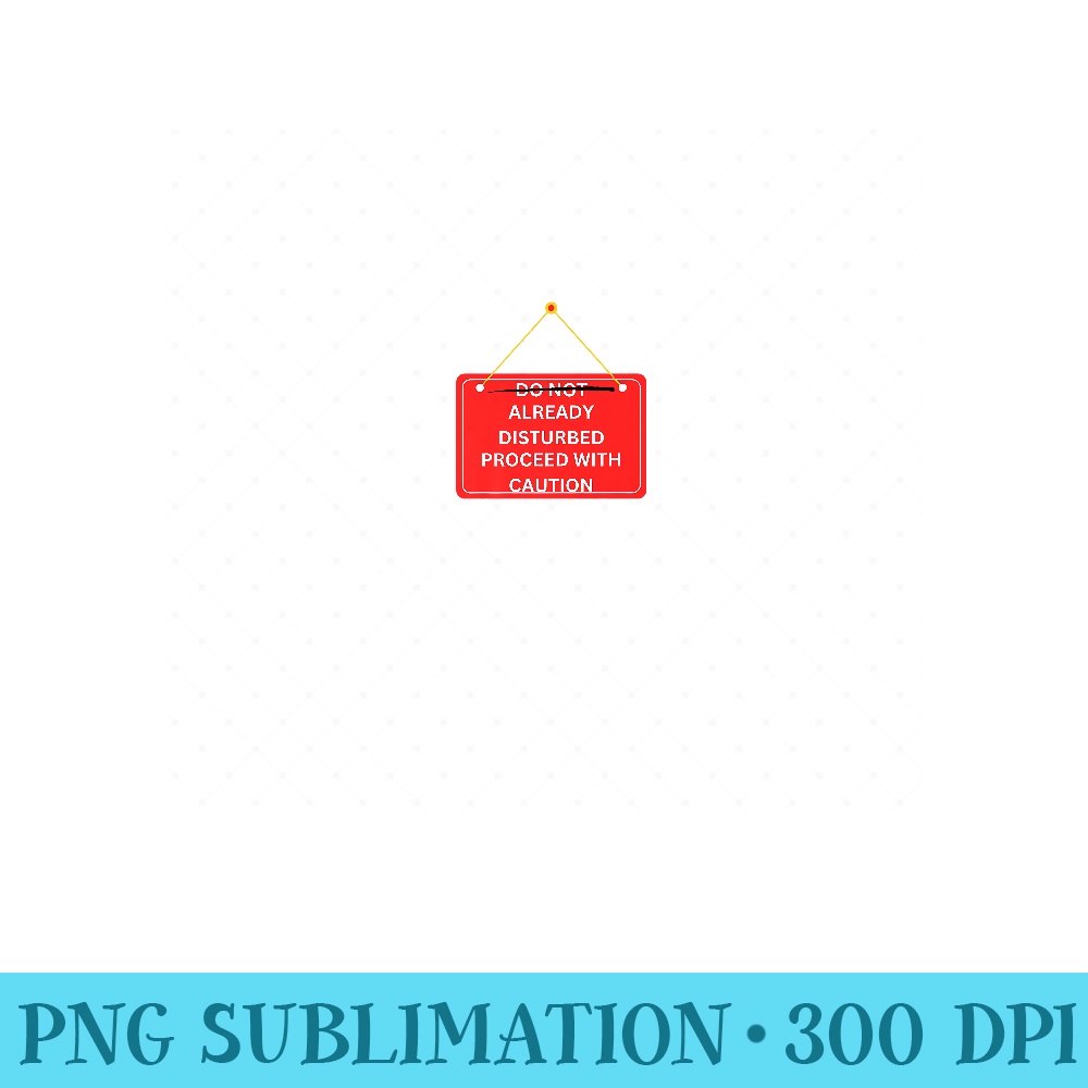 Funny Caution Sign Already Disturbed Premium - PNG Templates | Inspire ...
