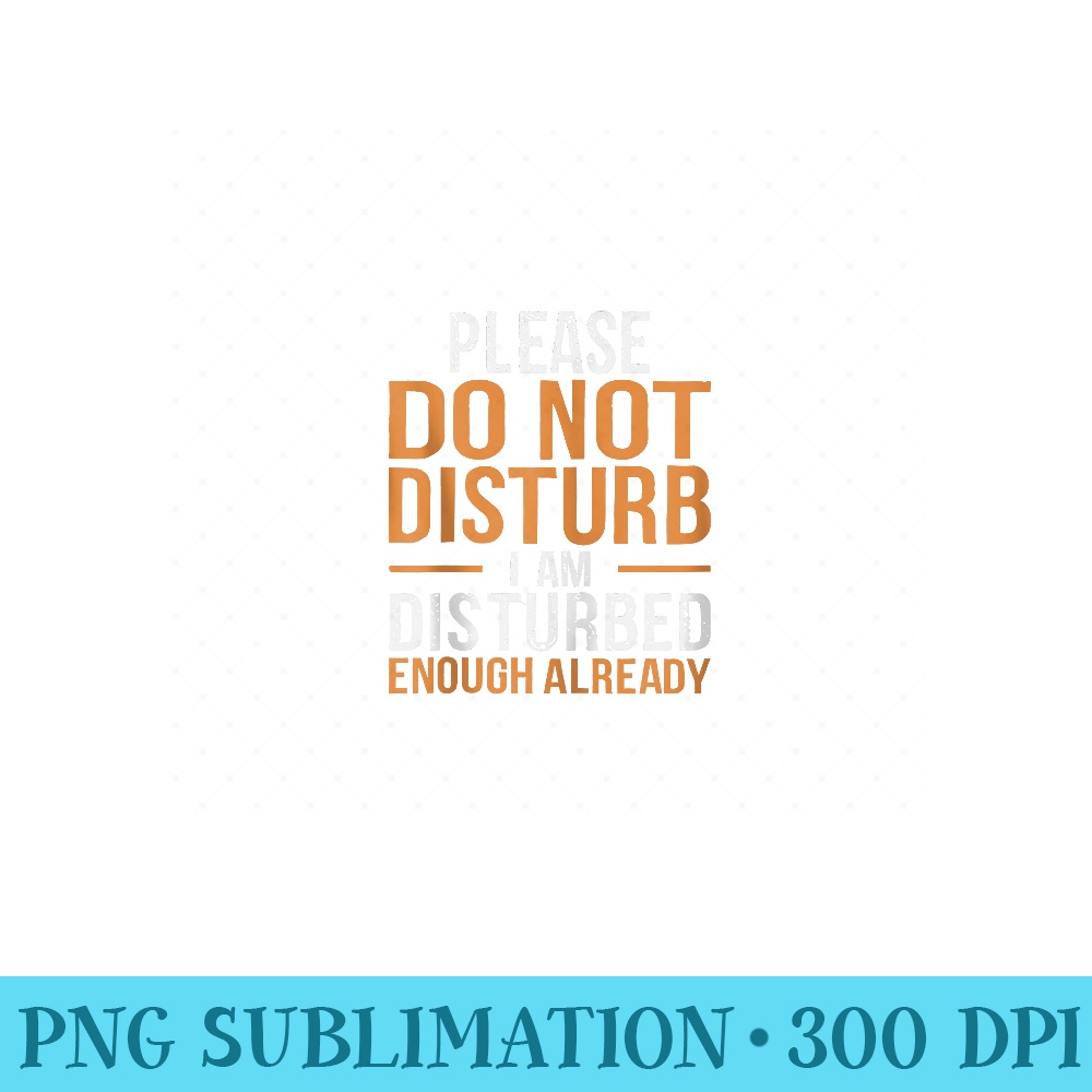 Please Do Not Disturb I Am Disturbed Enough Already Humor Zi | Inspire ...