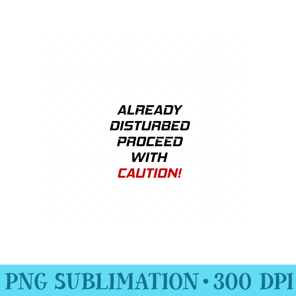 ALREADY DISTURBED PROCEED WITH CAUTION - Digital PNG Artwork | Inspire ...