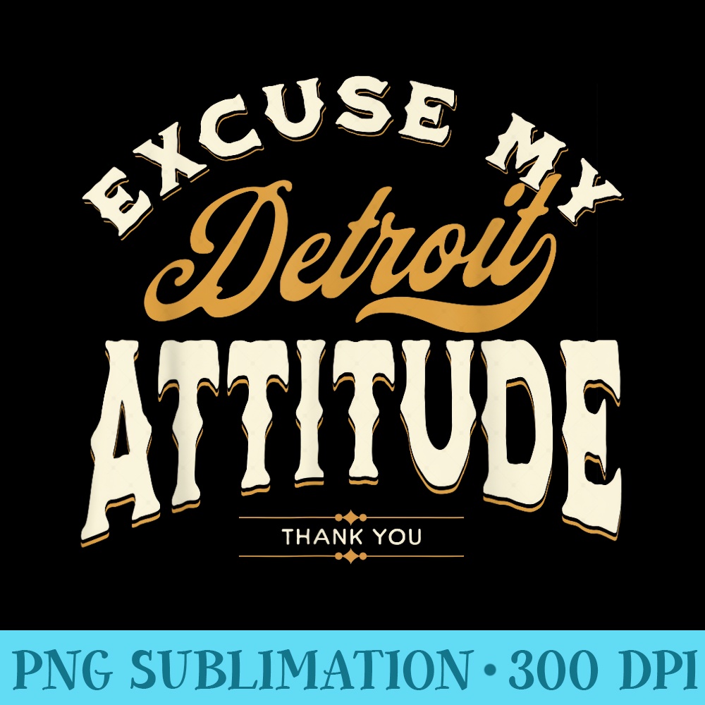 Excuse My Detroit Attitude Thank You For Vintage - Unique PN | Inspire ...
