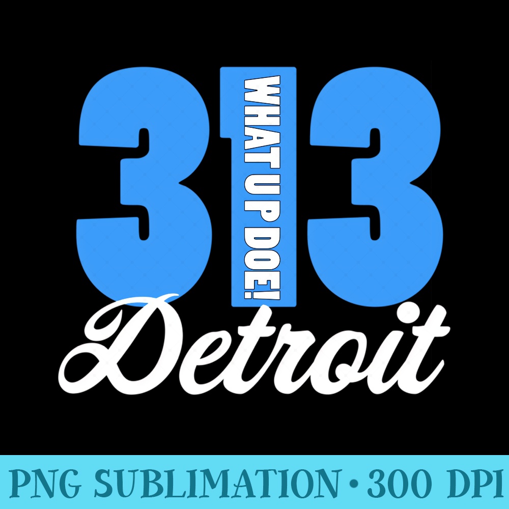 What Up Doe Detroit Native 313 Area Code - Trendy PNG Design | Inspire ...