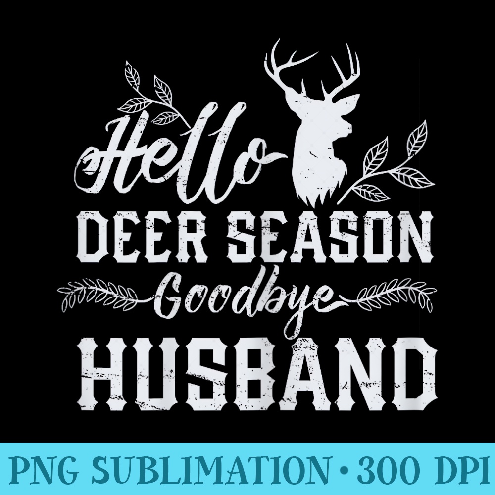 Hello Deer Season Goodbye Husband - Printable PNG Graphics | Inspire Uplift