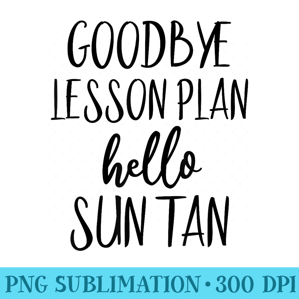 Goodbye Lesson Plan Hello Sun Tan Last Day Of School - PNG D - Inspire ...