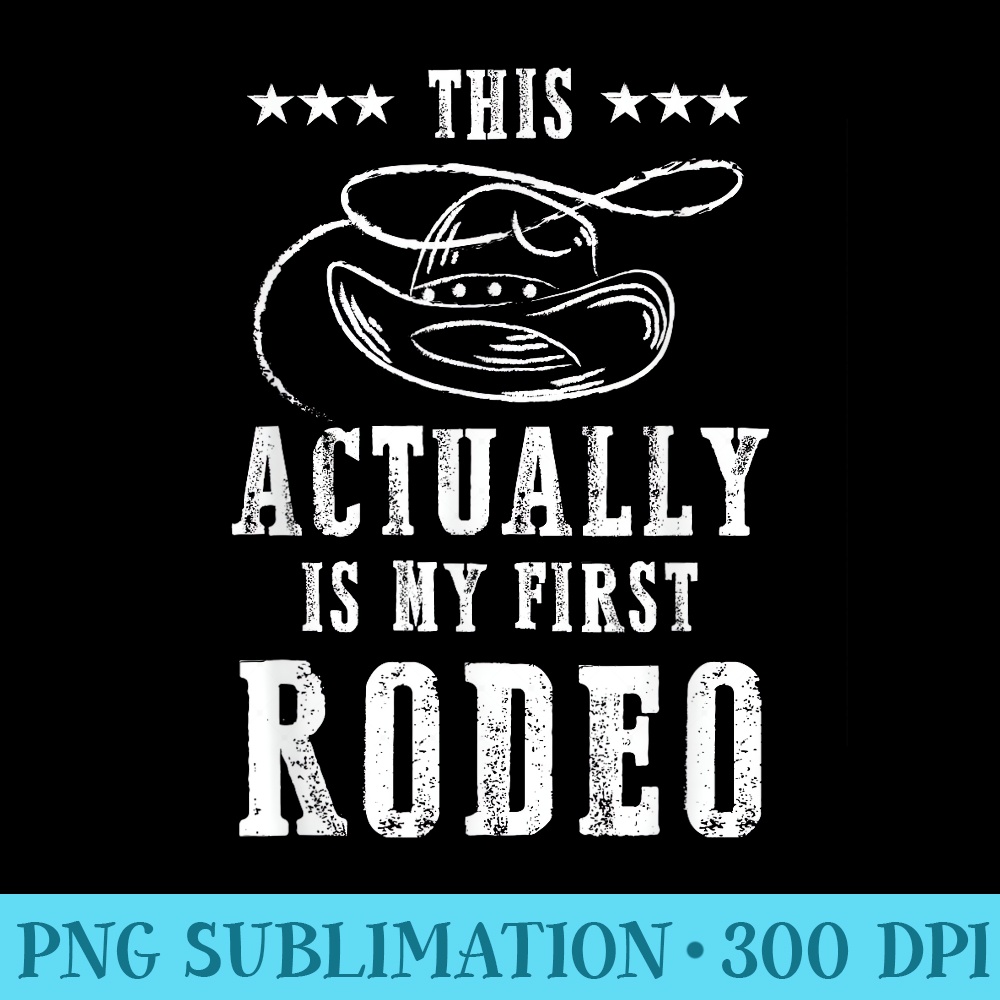 This Actually Is My First Rodeo Cowboy - Modern PNG designs | Inspire ...