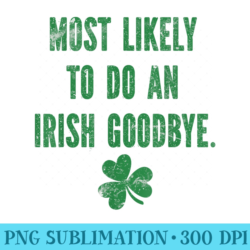 Most Likely To Do An Irish Goodbye Funny - High Resolution P | Inspire ...