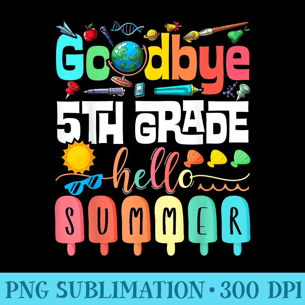 Goodbye 5th Grade Hello Summer Fifth Grade Graduation - PNG - Inspire ...