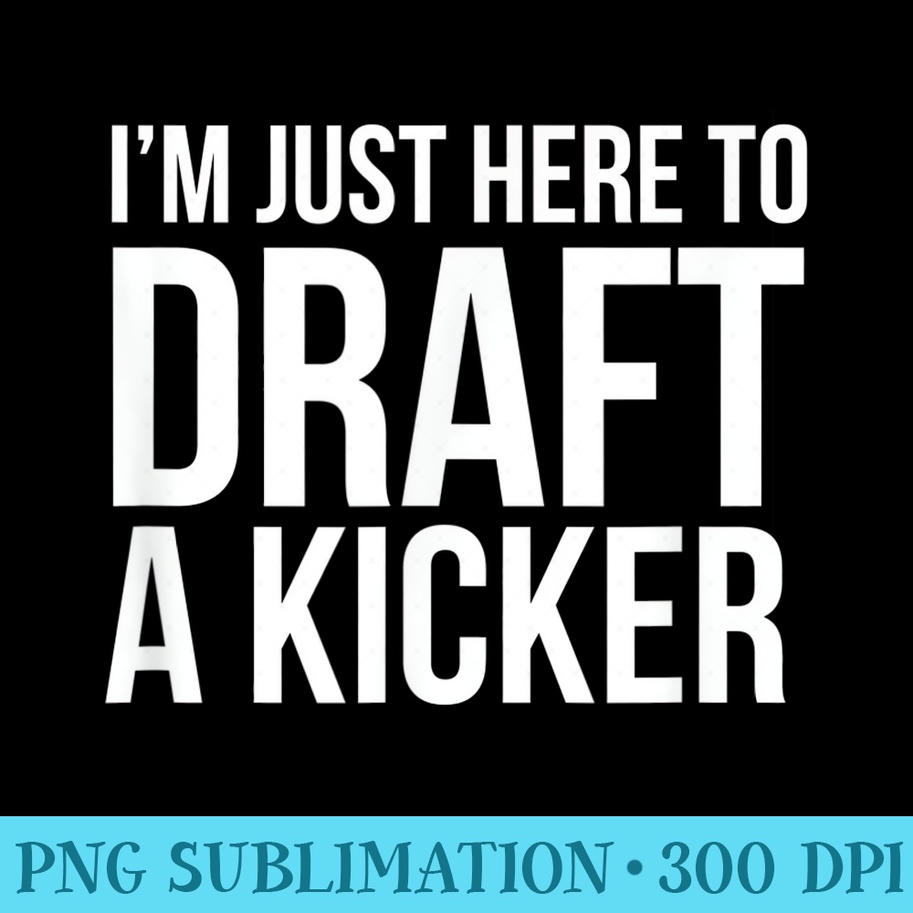 Im Just Here to Draft a Kicker Funny Fantasy - PNG Download | Inspire ...