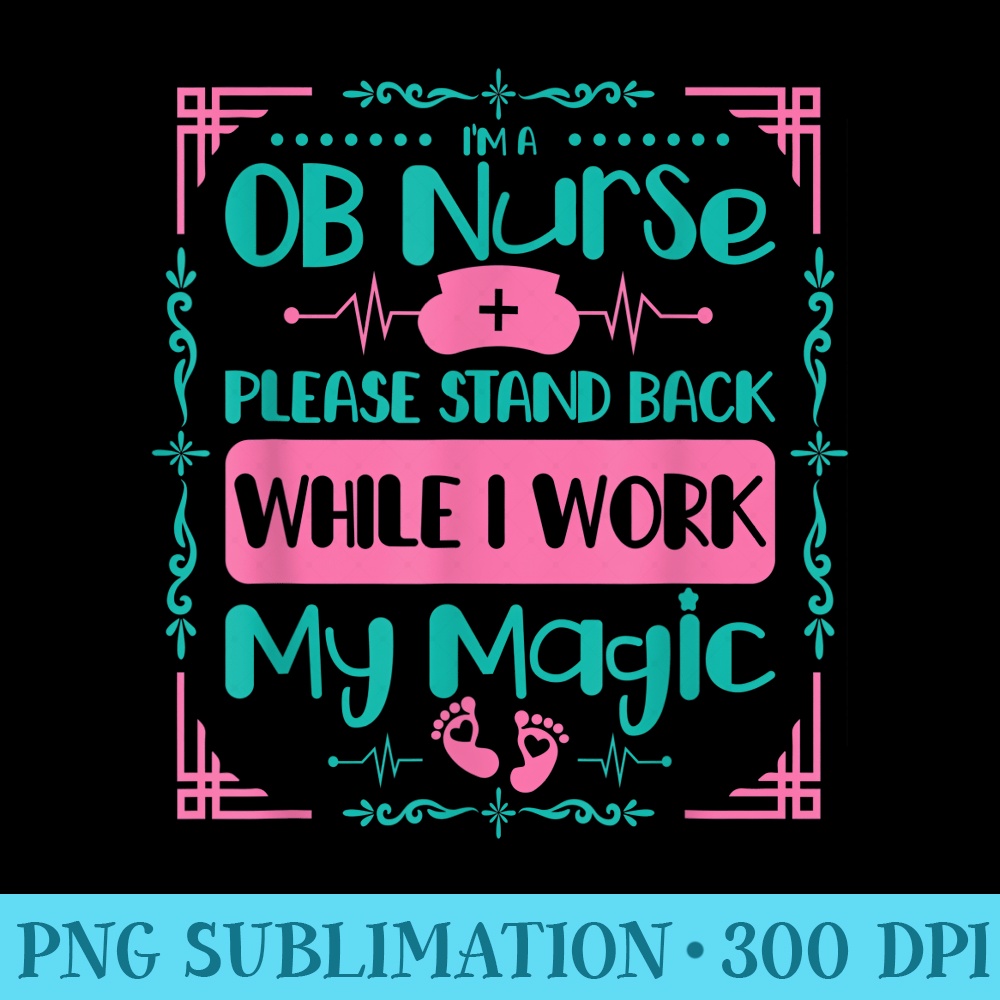 Im A OB Nurse Please Stand Back Obstetric Nurse - PNG Downlo | Inspire ...