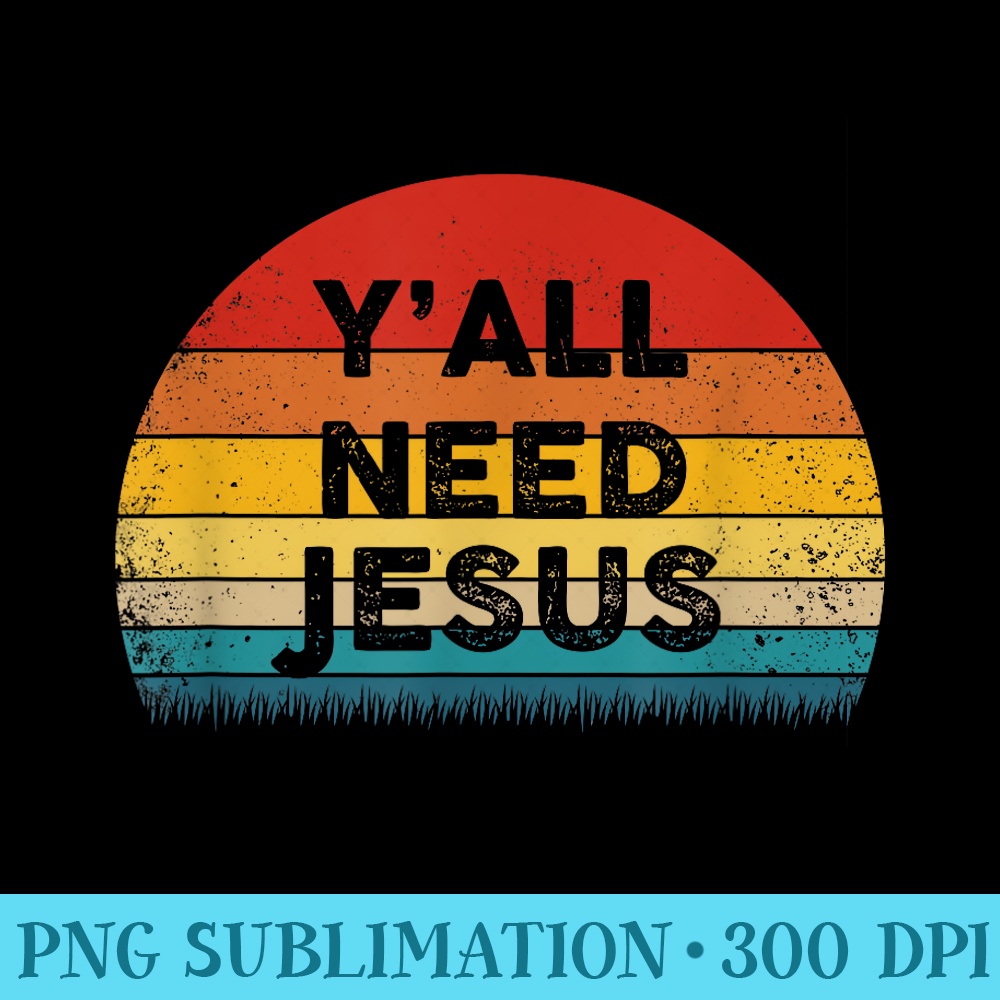 Funny Christian Yall Need Jesus Idea - PNG Download Template | Inspire ...