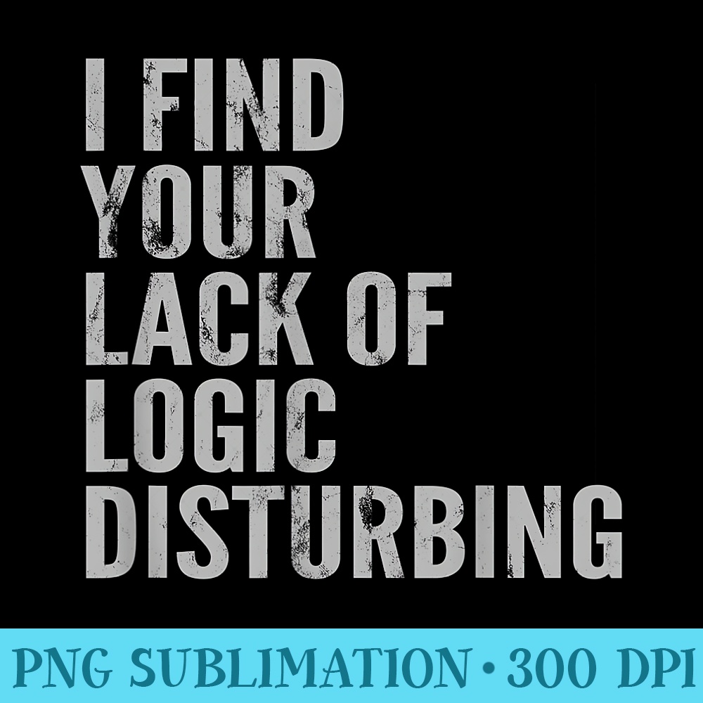 I Find Your Lack of Logic Disturbing Light - Printable PNG I | Inspire ...