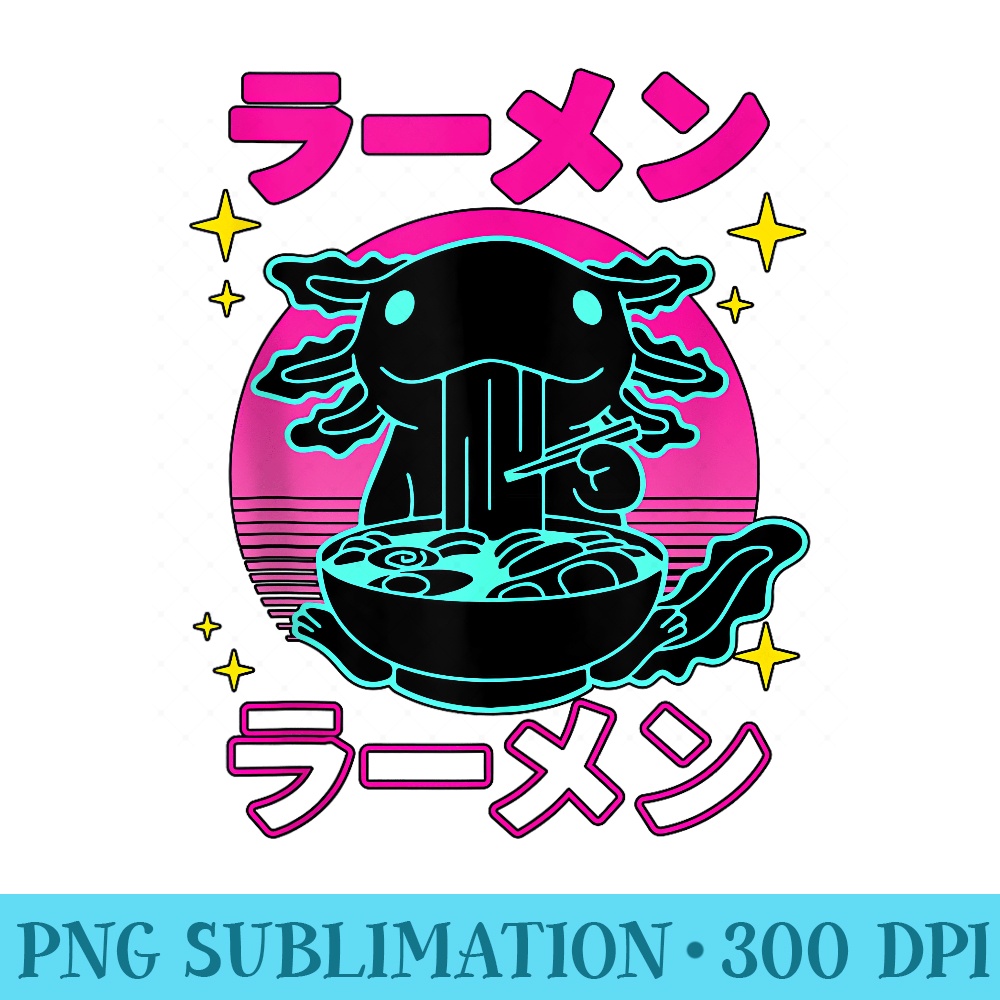 Kawaii Axolotl Ramen Japanese Funny Axolotl Anime ns - Subli | Inspire ...