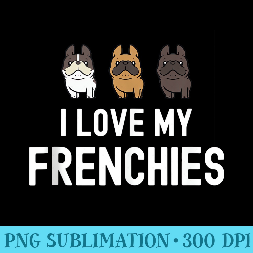 I Love My Frenchies Cute Kawaii Dog French Bulldog Dog Lover | Inspire ...